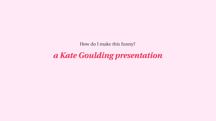 Kate Goulding by Kate Goulding on Prezi
