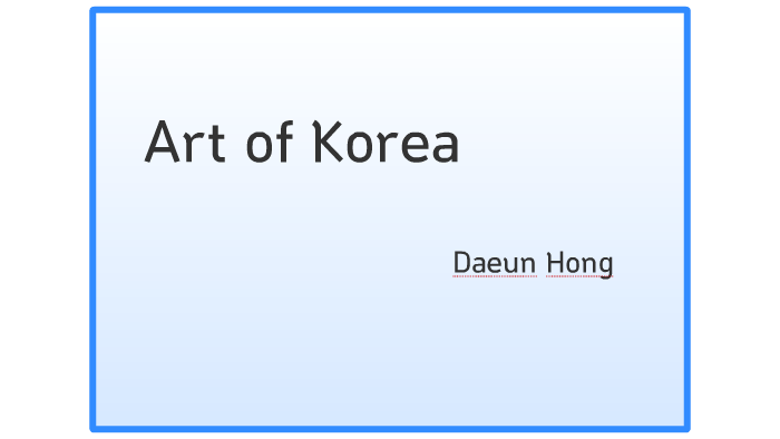 Art of Korea by Daeun Hong on Prezi