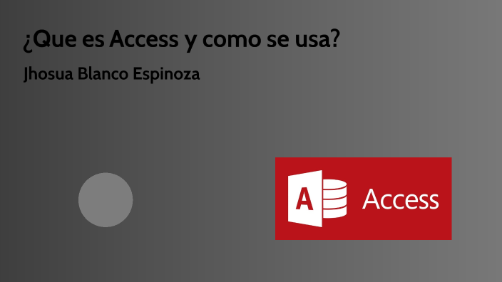 ¿Qué es Access y como se usa? by jhosua Blanco Espinoza on Prezi