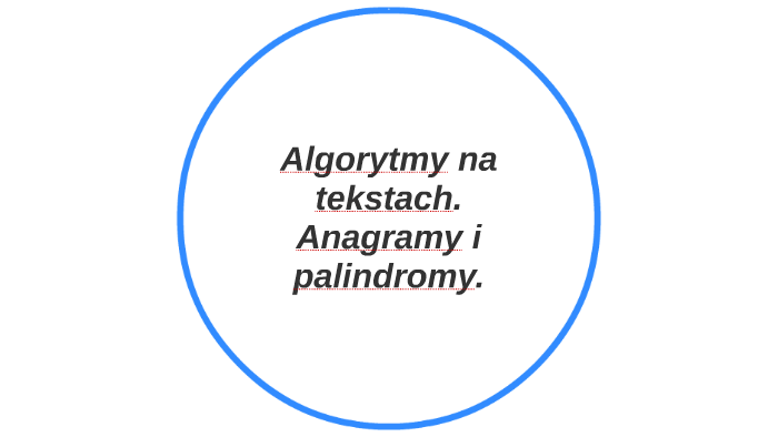 Algorytmy na tekstach. Anagramy i palindromy. by Artur Mynarski on Prezi