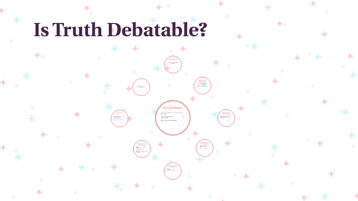 Is Truth Debatable? by Victoria Thibert on Prezi
