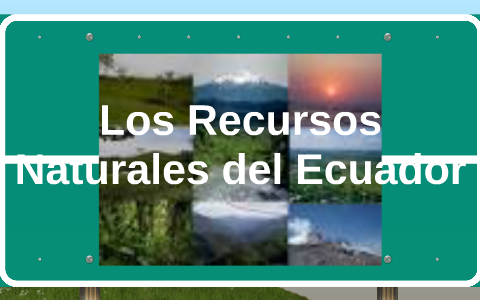 Los Recursos Naturales del Ecuador by LIZETH ORTIZ on Prezi