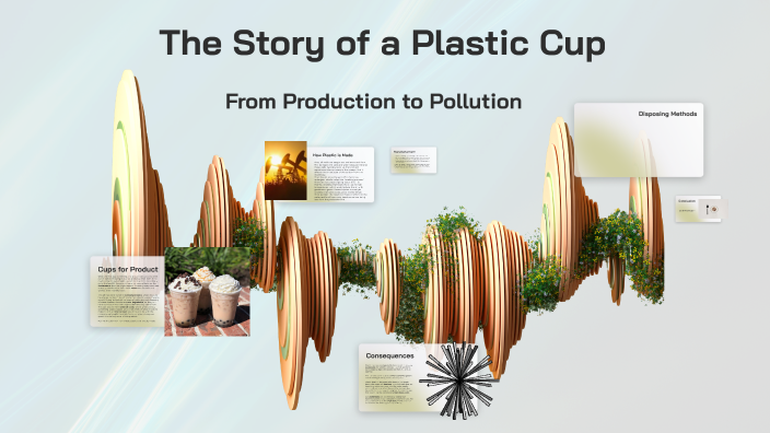 The Life Cycle of a Plastic Cup by Erin Stenhouse on Prezi