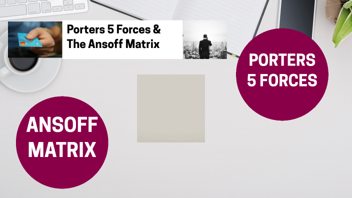 Porters 5 Forces & Ansoff Matrix by Haryr Coureau on Prezi