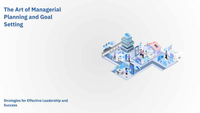 The Art of Managerial Planning and Goal Setting by شذى on Prezi