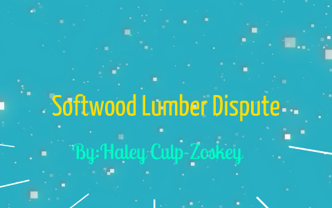 Softwood Lumber Dispute by haley culp-zoskey on Prezi