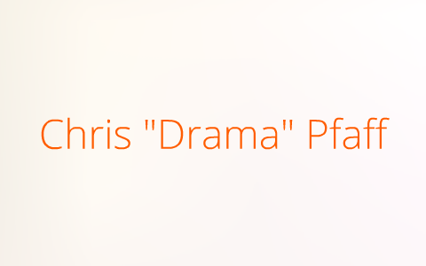 Chris Drama Pfaff by Ray Ray Erikson on Prezi