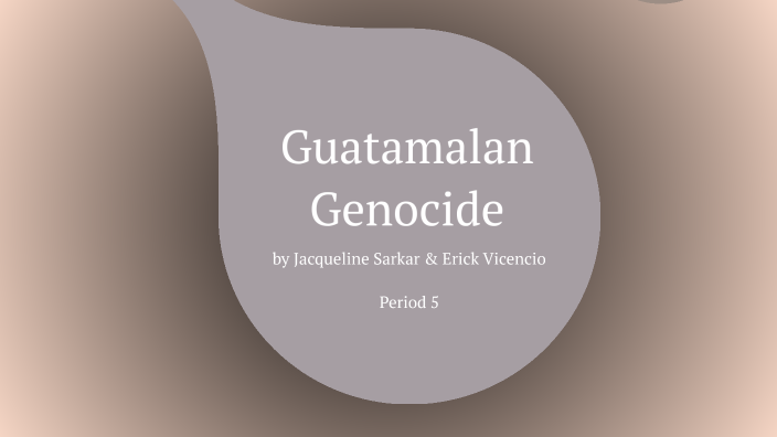 Guatemalan Genocide by Jacqueline Sarkar on Prezi