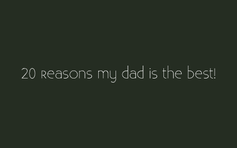 20 Reasons my Dad is the Best! by Alissa Rowe on Prezi