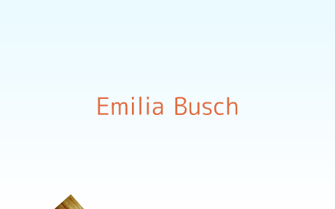 Emilia Busch by Emily Busch on Prezi