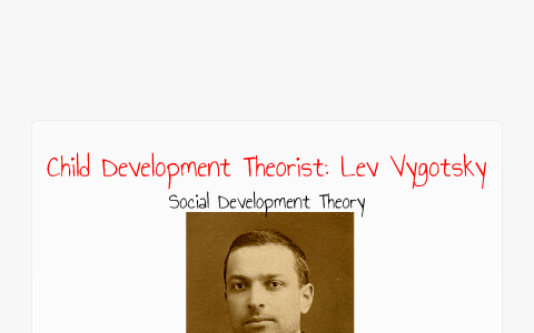 Child Dev. Theorist: Lev Vygotsky by Amber Rhoads on Prezi