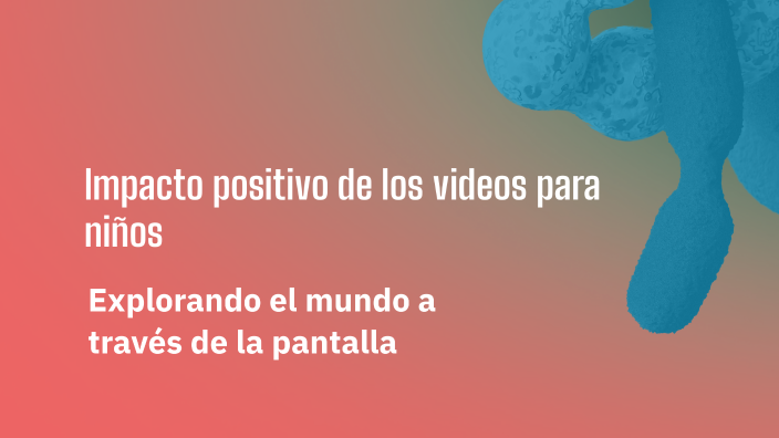 Impacto positivo de los videos para niños by Melody Acosta on Prezi