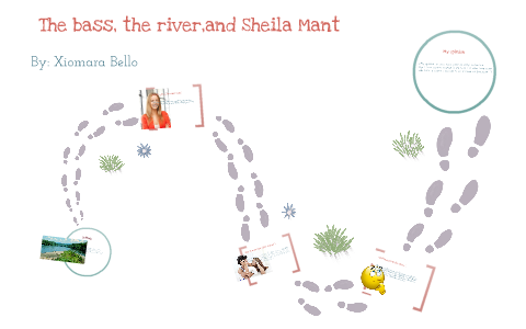The bass, The River, And Sheila Mant by Xiomara Bello on Prezi
