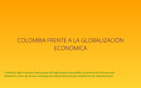 colombia frente a la globalizacion economica by maria parga on Prezi
