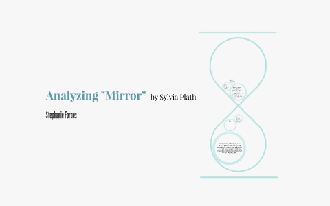 Analyzing "Mirror" by Sylvia Plath by Stephanie Forbes on Prezi