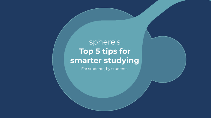 Sphere's top 5 study tips by Ella Hanley on Prezi