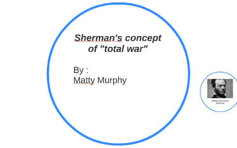 Sherman's concept of "total war" by michael murphy on Prezi