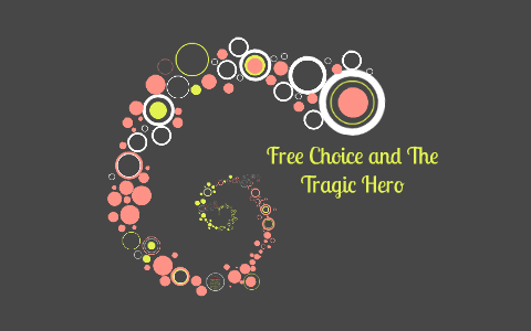Free Choice and The Tragic Hero by on Prezi