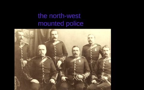 The North-West Mounted Police by Easton R on Prezi