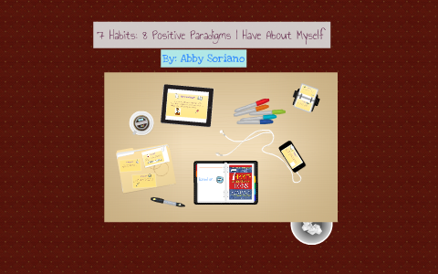 7 Habits: 8 Positive Paradigms I Have About Myself by Abby Soriano on Prezi