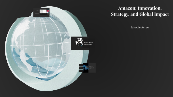 Amazon: Innovation, Strategy, and Global Impact by J&J Team on Prezi