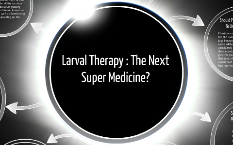 Larval Therapy : The Next Super Medicine by David Czako on Prezi