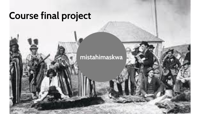 mistahimaskwa by jaden milne on Prezi