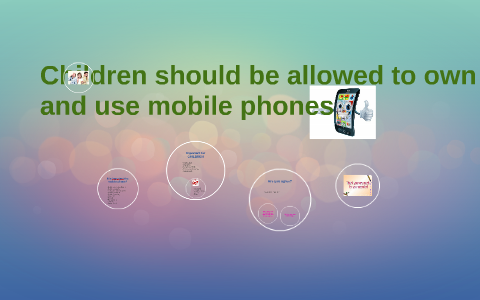 Children should be allowed to own and use mobile phones by on Prezi