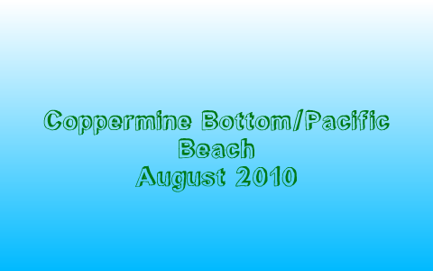 Coppermine Bottom/Pacific Beach by alyssa hall on Prezi