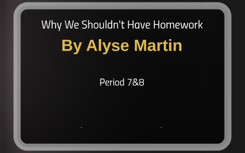 why we shouldn't have homework by alyse martin on Prezi
