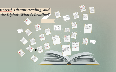Moretti, Distant Reading, and the Digital: What is Reading? by on Prezi