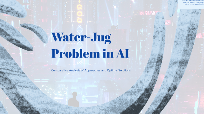 Water-Jug Problem in AI by Vishwajeet Rupnawar on Prezi