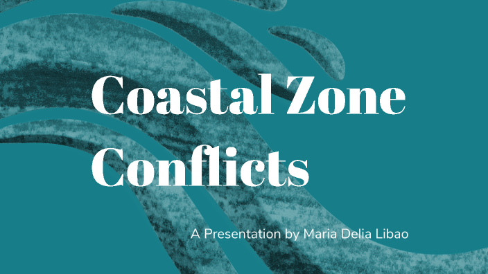 Coastal Zone Conflicts by Maria Delia Libao on Prezi