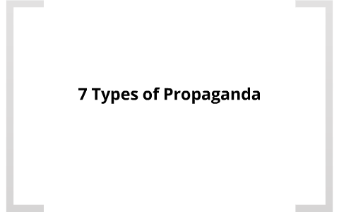 7 Types of Propaganda by Brittany Spencer on Prezi