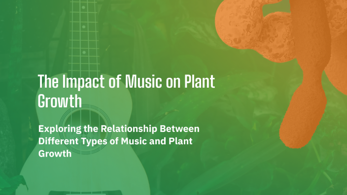 The Impact of Music on Plant Growth by Neha Pradhan on Prezi