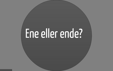 Ene eller ende? by freja selsbæk on Prezi