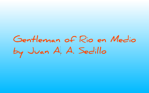Gentleman of Rio en Medio by Austin Williams on Prezi