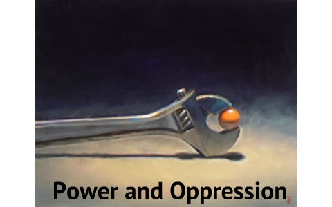 Power and Oppression by Leonard Taylor on Prezi