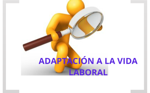 ADAPTACIÓN A LA VIDA LABORAL by Ana Rodríguez on Prezi