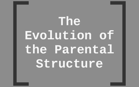 Evolution of the Parental Structure by Amanda Brodzinski on Prezi