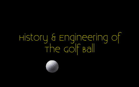 History & Engineering Of The Golf Ball by Milly Eaton on Prezi
