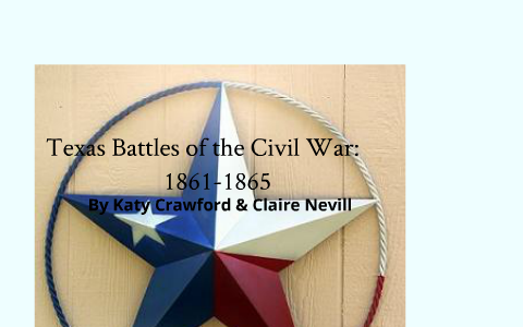 Texas Battles of the Civil War by Katy Crawford on Prezi