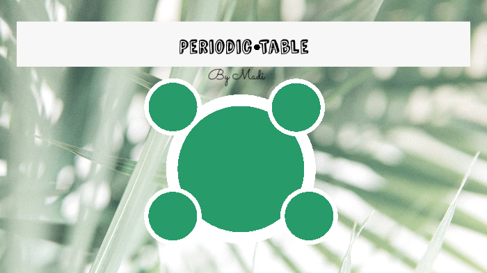 Periodic Table by Madison Gillingham on Prezi