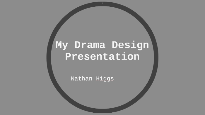 my drama design presentation by nathan higgs on Prezi