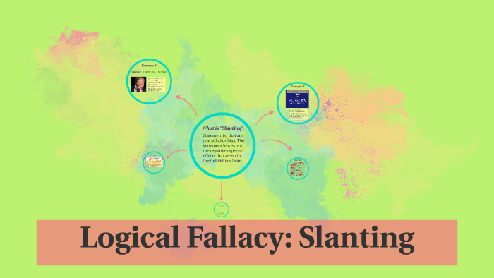Logical Fallacy: Slanting by Victoria Palermo on Prezi