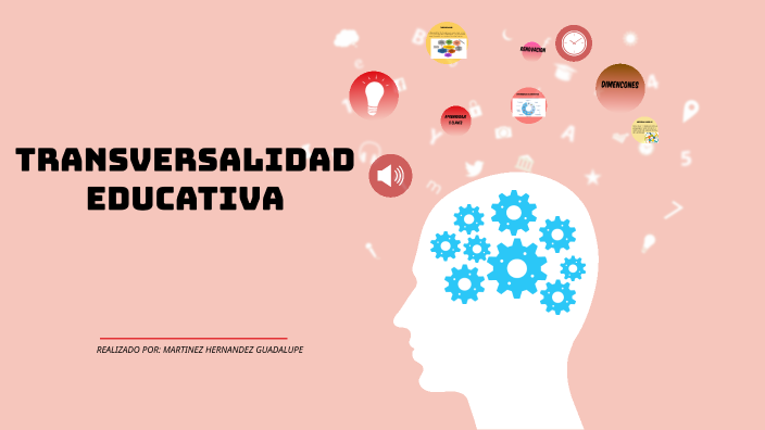 LA TRANSVERSALIDAD EN EL ENFOQUE EDUCATIVO by guadalupe martinez on Prezi