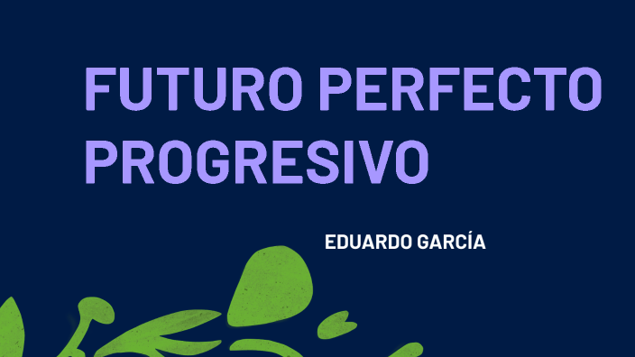 futuro perfecto progresivo by ecga nss on Prezi