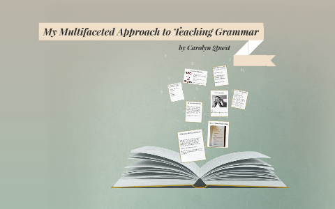 My Multifaceted Approach to Teaching Grammar by CAROLYN QUEST on Prezi