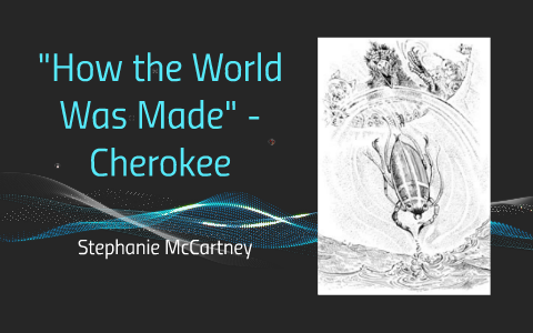 "How the World Was Made" -Cherokee by Stephanie McCartney on Prezi