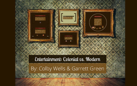 Entertainment: Colonial vs. Modern by Colby Wells on Prezi